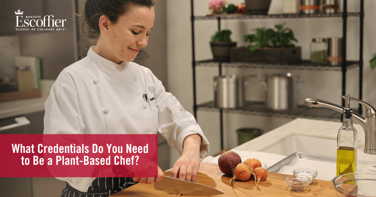 What Credentials Do You Need to Be a Plant-Based Chef? - Escoffier